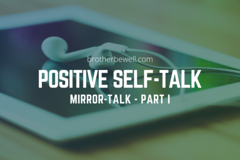 Positive Self-Talk/ Mirror-Talk - Part 1 - Brother Be Well