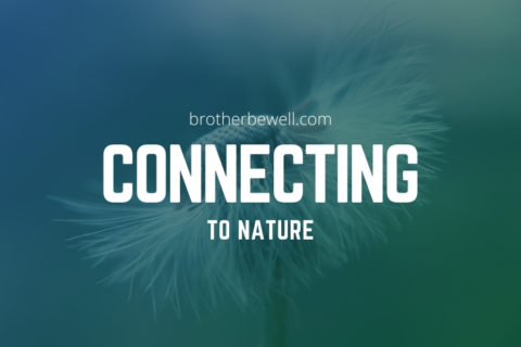 Connecting to Nature - Brother Be Well
