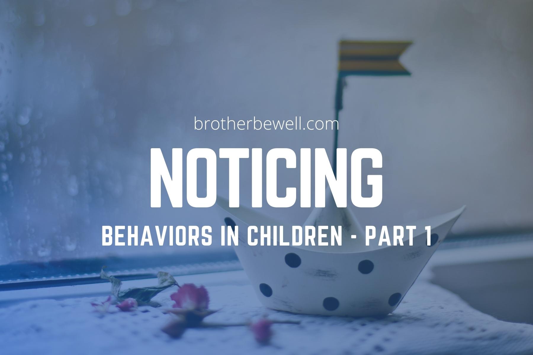 Noticing Behaviors In Children – Part 1 - Brother Be Well