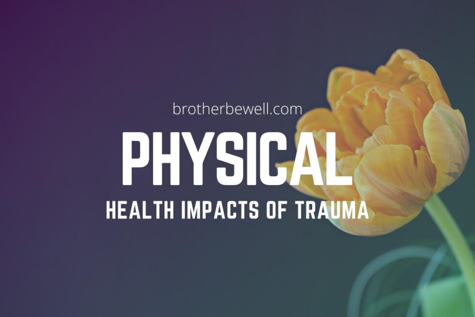 The Physical Health Impacts of Trauma - Brother Be Well