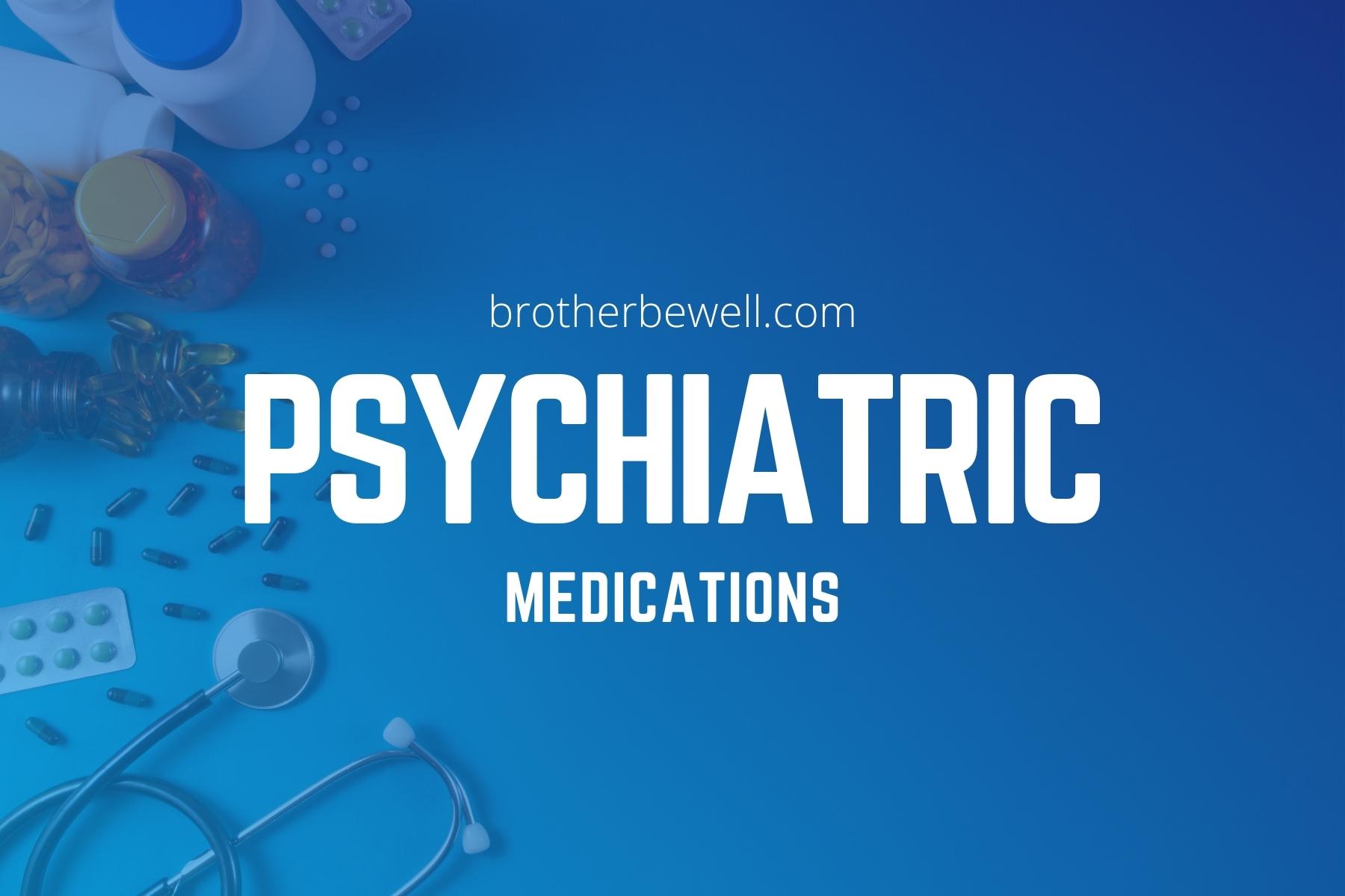 Psychiatric Medications Brother Be Well