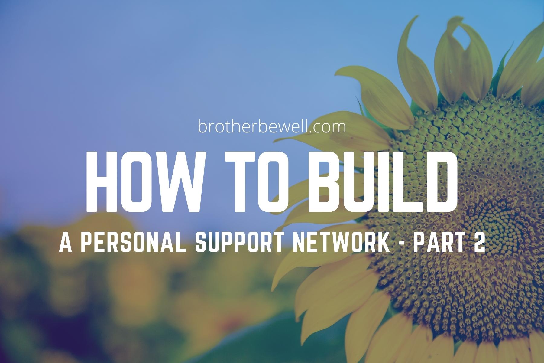 How to Build a Personal Support Network - Part 2 - Brother Be Well