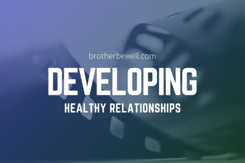 Developing Healthy Relationships - Brother Be Well