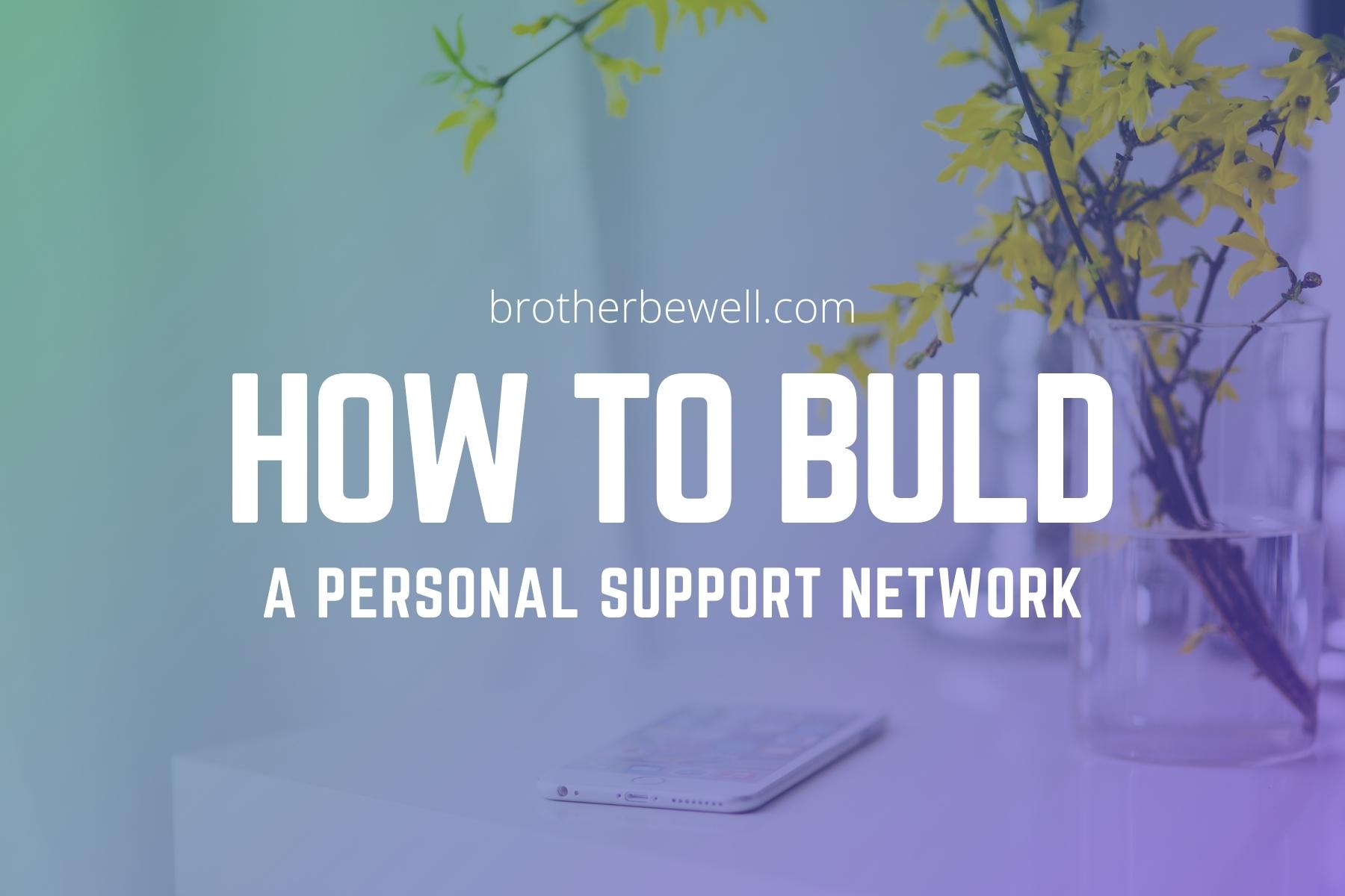 How to Build A Personal Support Network - Brother Be Well