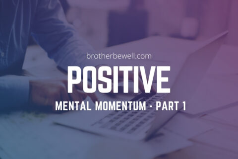Positive Mental Momentum - Part 1 - Brother Be Well