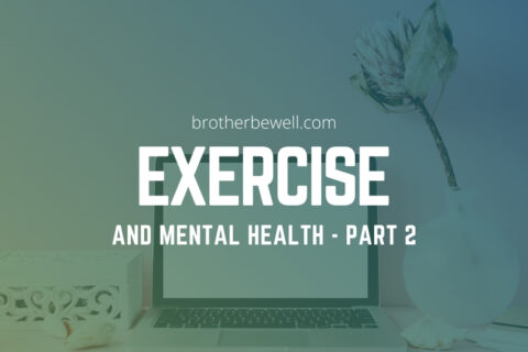 Exercise and Mental Health – Part 2 - Brother Be Well