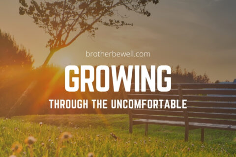 Growing Through The Uncomfortable - Brother Be Well